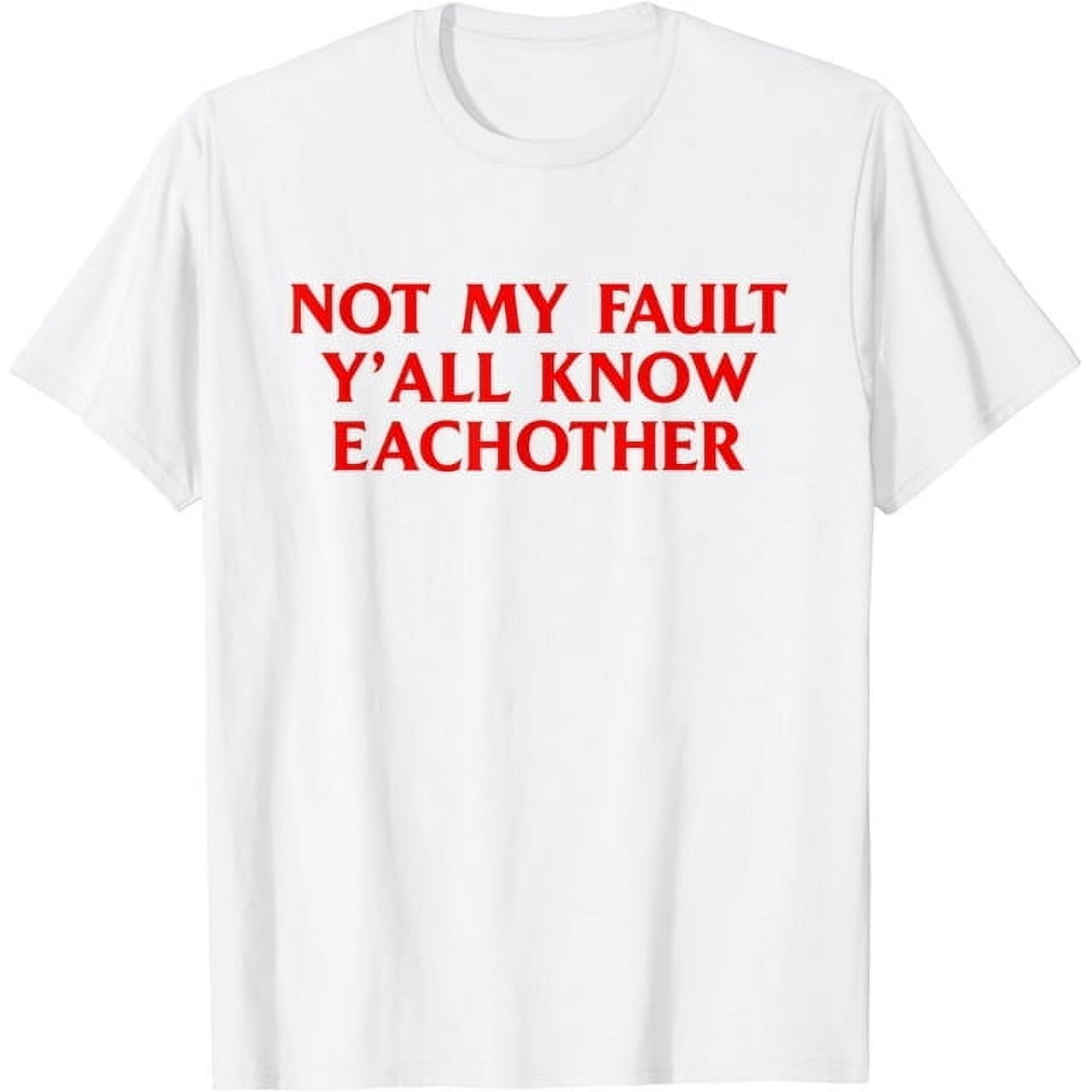 100% pure cotton Not My Fault Y'All Know Each Other Funny Sarcastic ...