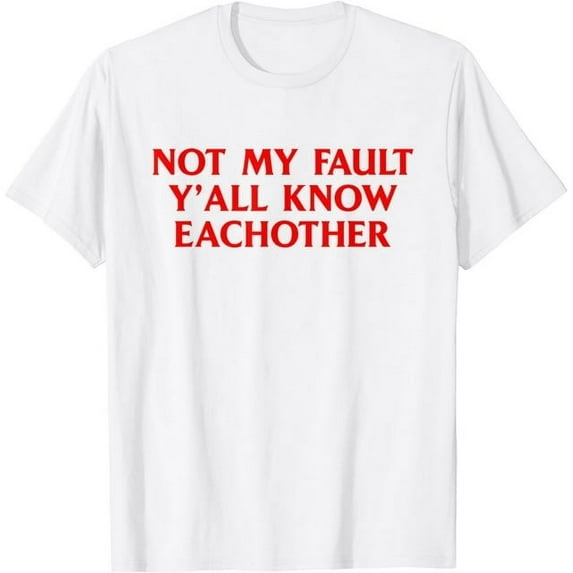 100% pure cotton Not My Fault Y'All Know Each Other Funny Sarcastic ...