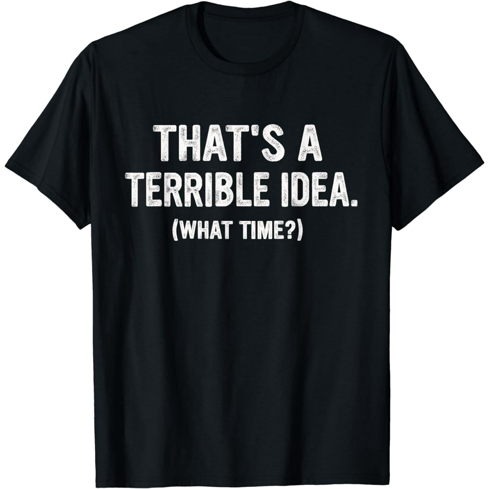 100% pure cotton That's a Terrible Idea What Time, Funny Quotes ...