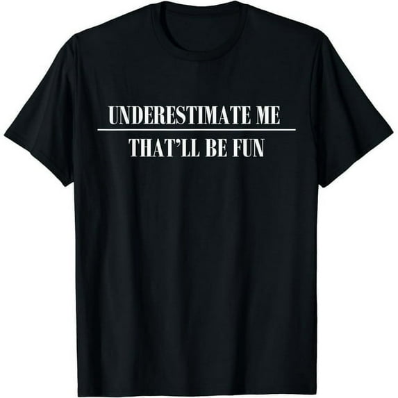 100% pure cotton Underestimate Me That'll Be Fun T-Shirt - Walmart.com