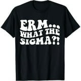 100% pure cotton funny erm what the sigma T-Shirt - Walmart.com