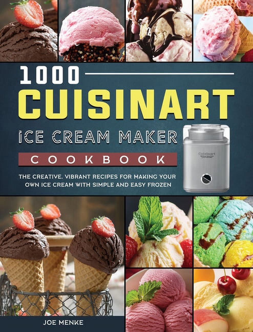 1000 Cuisinart Ice Cream Maker Cookbook: The Creative, Vibrant Recipes ...