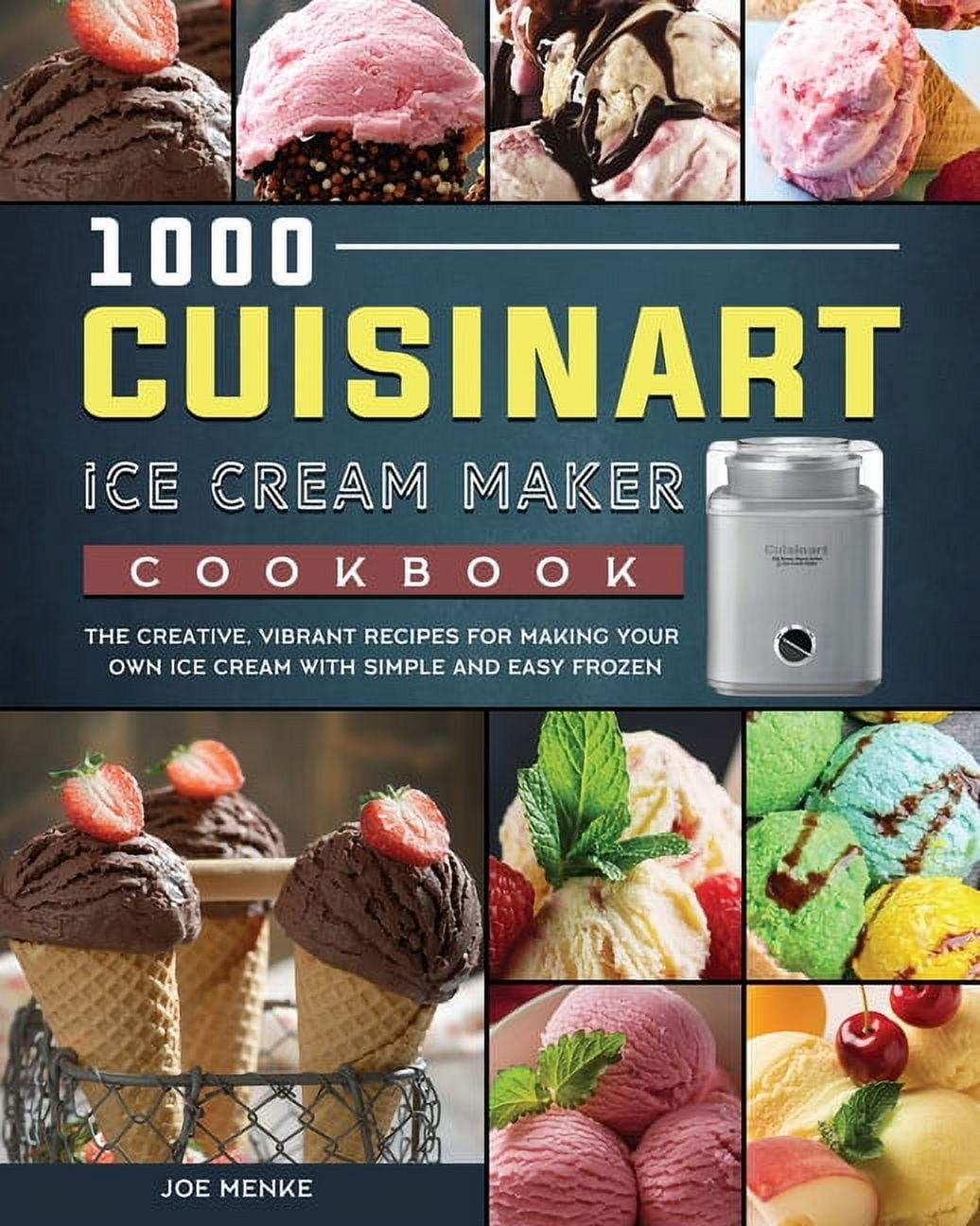1000 Cuisinart Ice Cream Maker Cookbook: The Creative, Vibrant Recipes ...