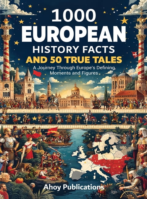 1000 European History Facts and 50 True Tales: A Journey Through Europe ...