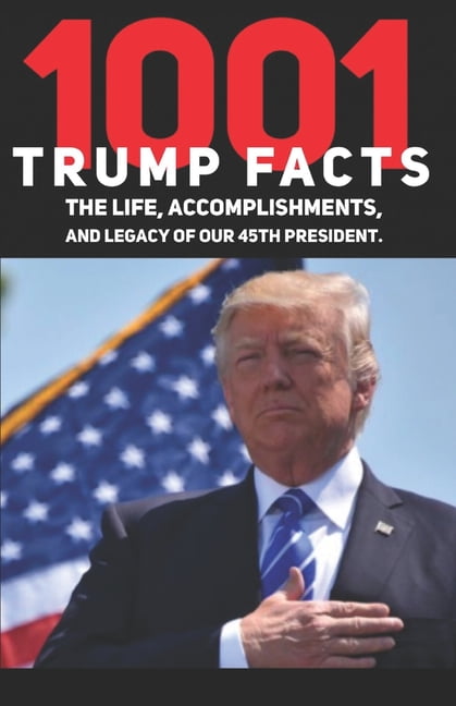 1001 Donald Trump Facts: The Life, Accomplishments, and Legacy of our ...