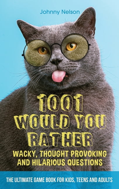 1001 Would You Rather Wacky, Thought Provoking and Hilarious Questions ...