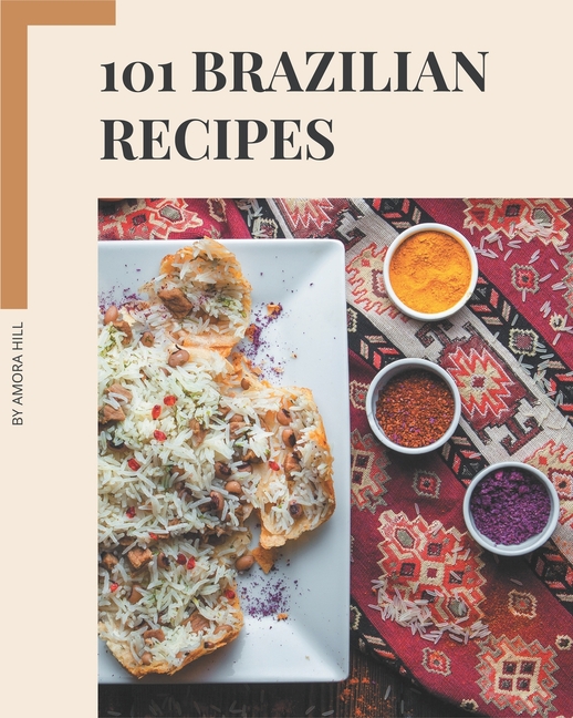 101 Brazilian Recipes : Home Cooking Made Easy with Brazilian Cookbook ...