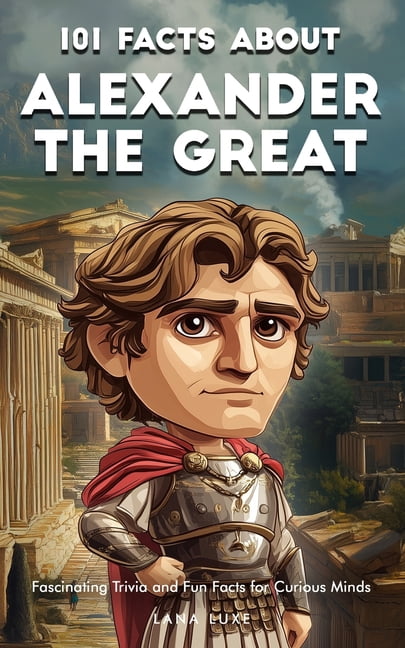 101 Facts 101 Facts About Alexander the Great - Fascinating Trivia and ...