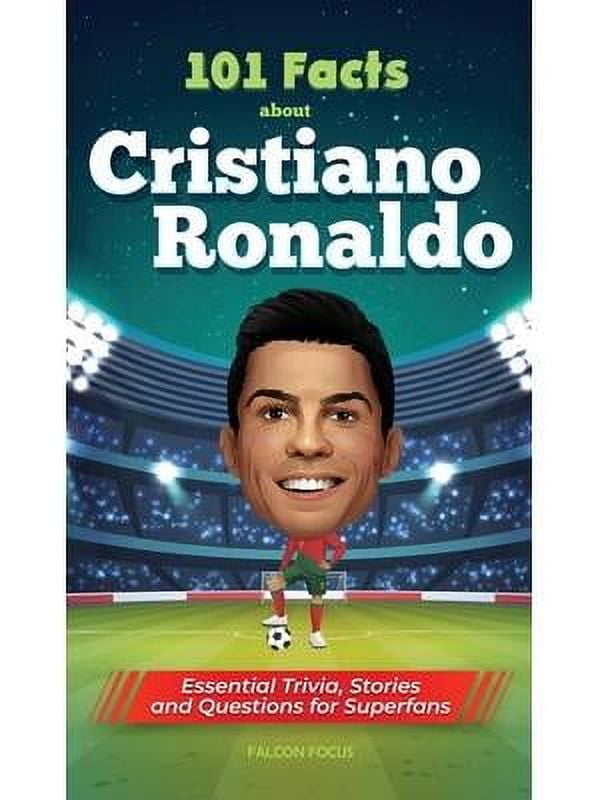 101 Facts About Cristiano Ronaldo - Essential Trivia, Stories, and ...