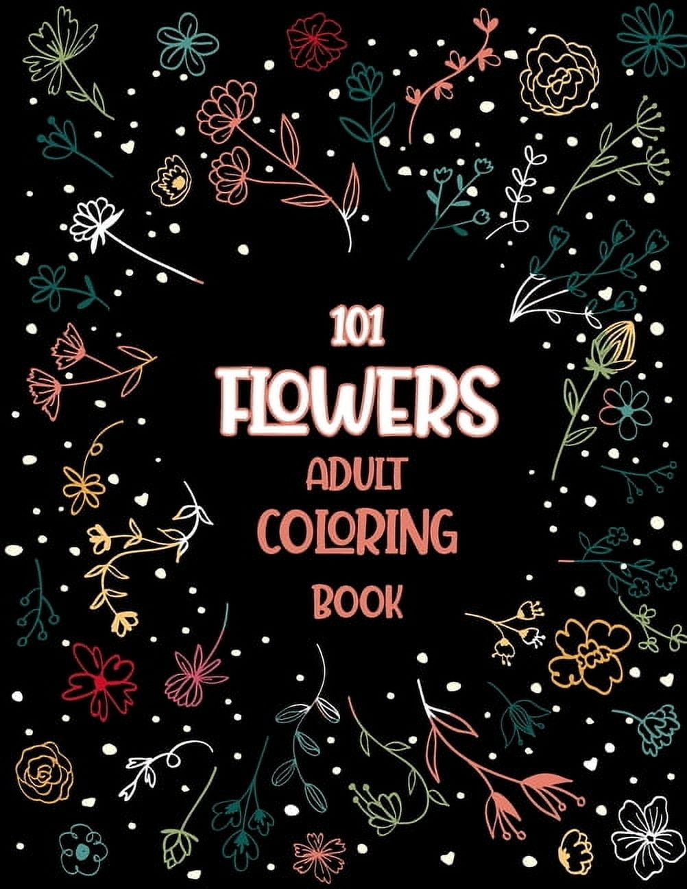 101 Flowers Adult Coloring Book: An Adult or Teen Coloring Book with ...