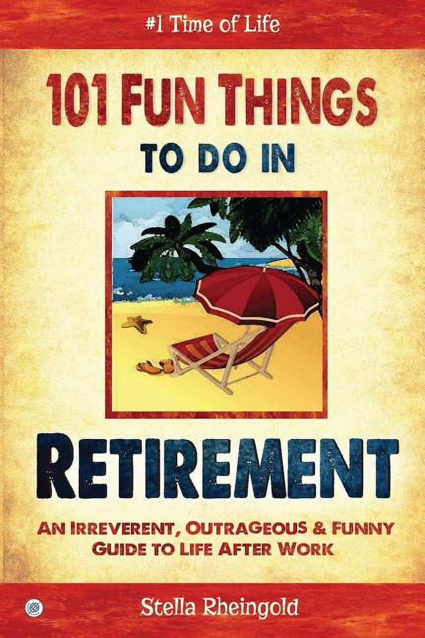 101 Fun things to do in retirement: An Irreverent, Outrageous & Funny ...