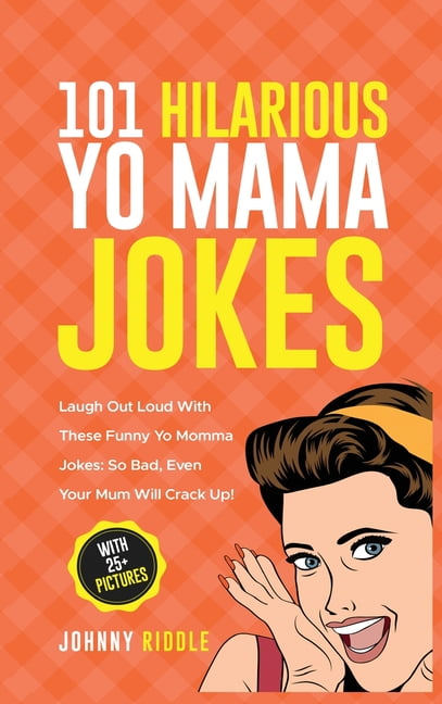 101 Hilarious Yo Mama Jokes: Laugh Out Loud With These Funny Yo Momma ...