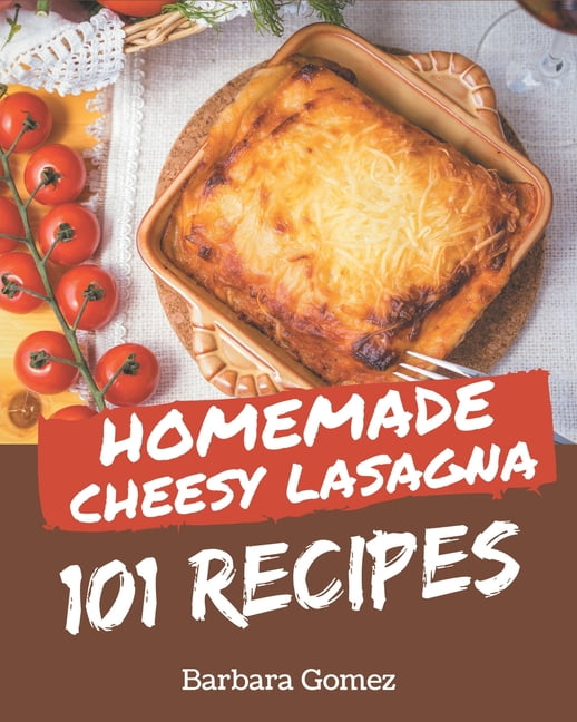 101 Homemade Cheesy Lasagna Recipes: A Cheesy Lasagna Cookbook to Fall ...