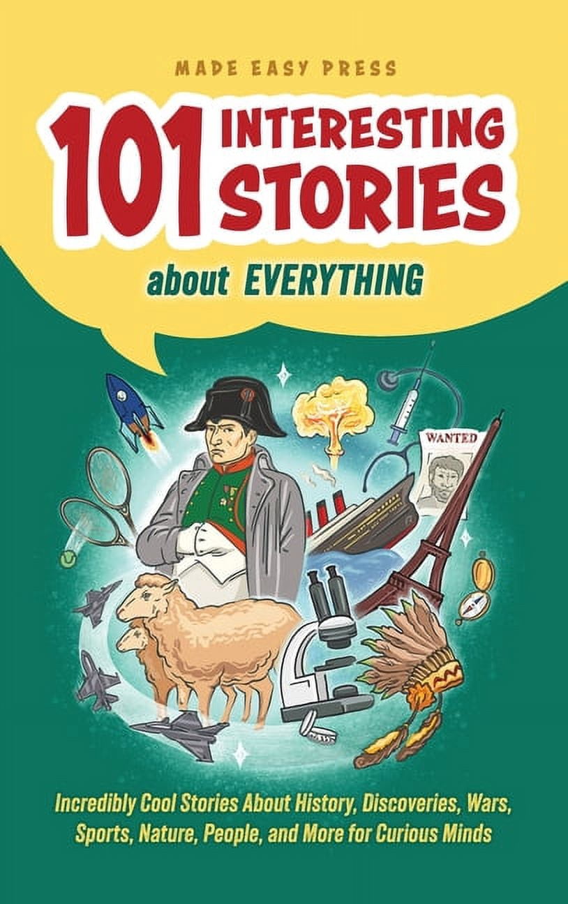 101 Interesting Stories About Everything: Incredibly Cool Stories About ...