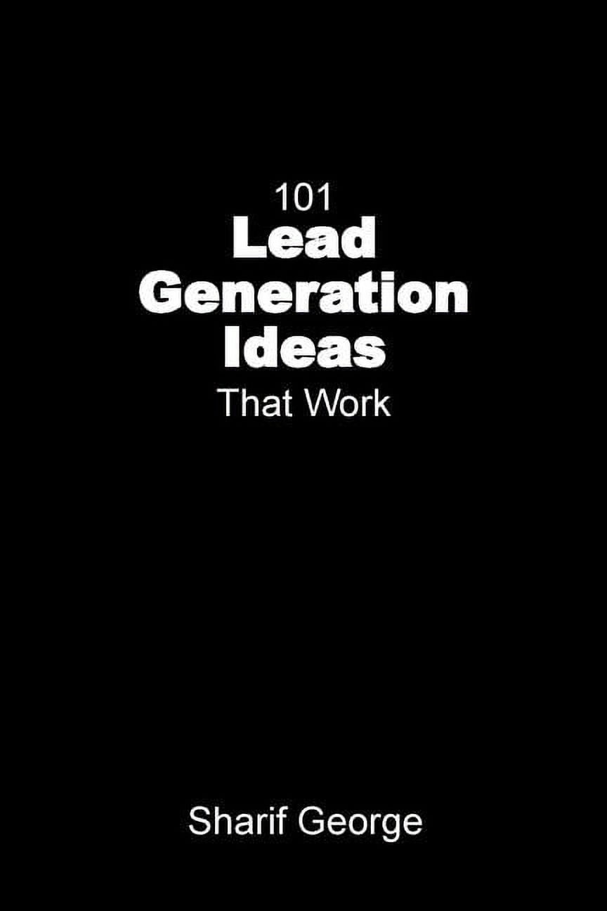 101 Lead Generation Ideas that Work: Ultra-Low Cost Sales and Marketing ...