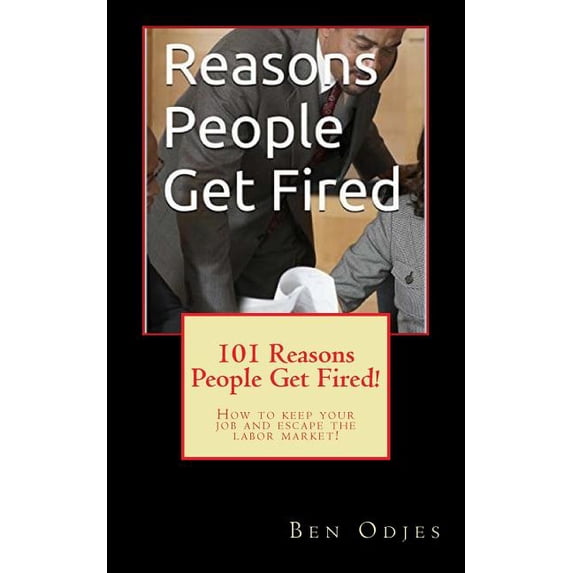 101 Reasons People Get Fired: how to keep your job and escape the labor ...