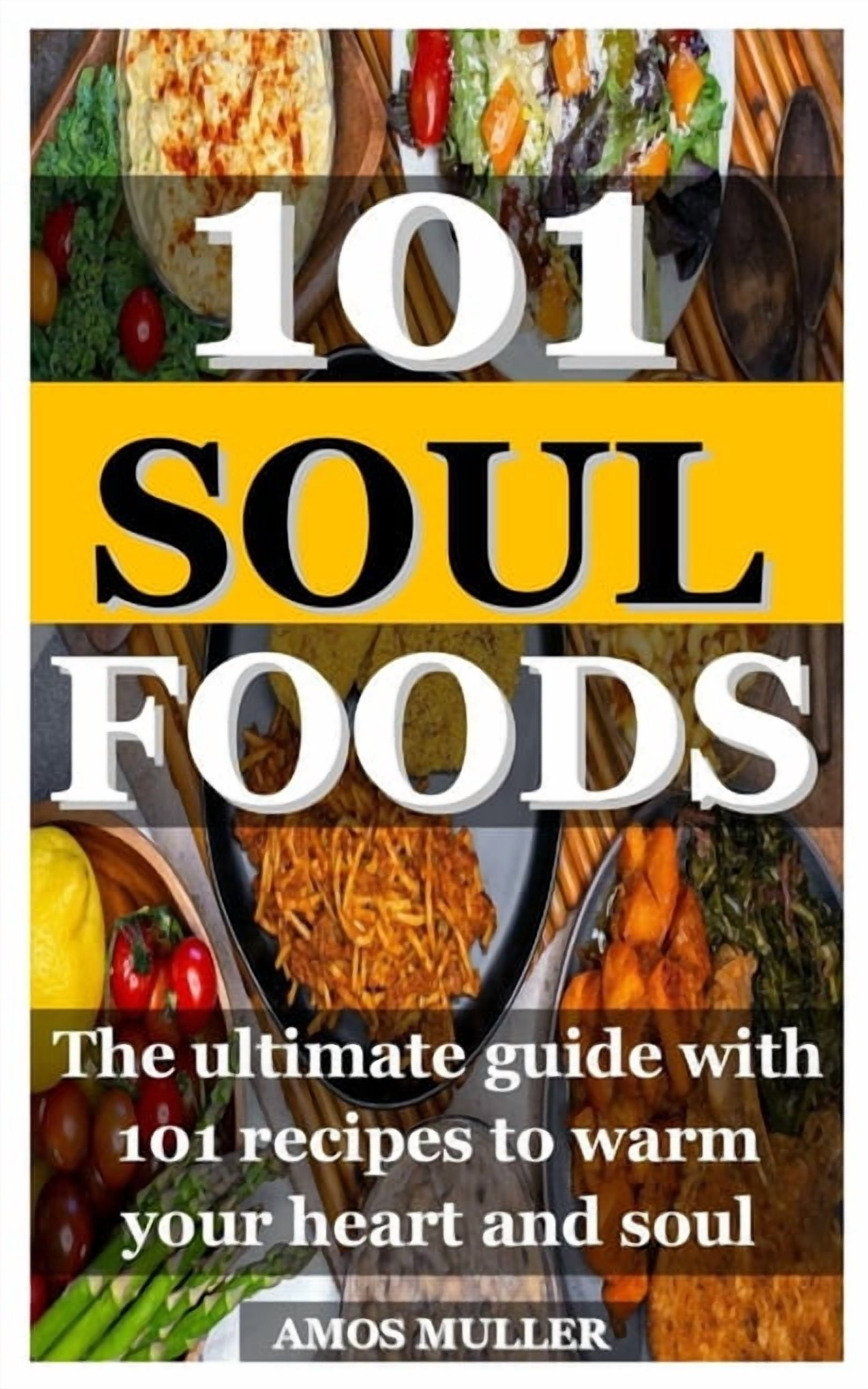 101 Soul Foods : The ultimate guide with 101 recipes to warm your heart ...