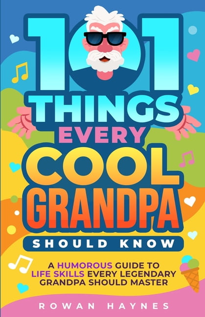 101 Things Every Cool Grandpa Should Know: A Humorous Guide to Life ...