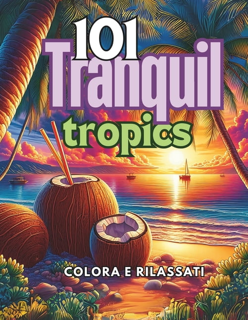 101 Tranquil Tropics: Colora e Rilassati: Più di 100 Illustrazioni Anti ...