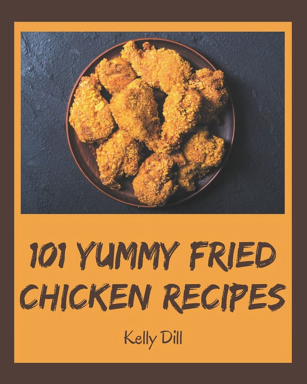 101 Yummy Fried Chicken Recipes: Yummy Fried Chicken Cookbook - The ...