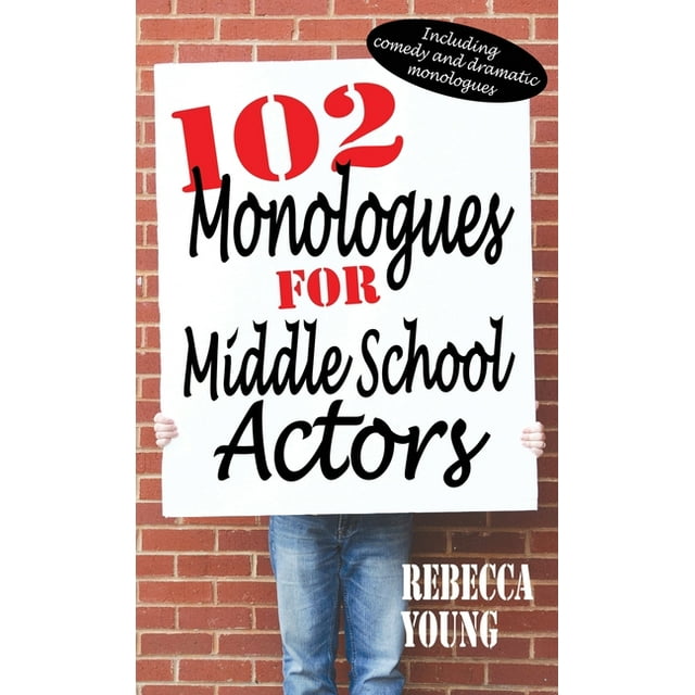 102 Monologues for Middle School Actors: Including Comedy and Dramatic ...