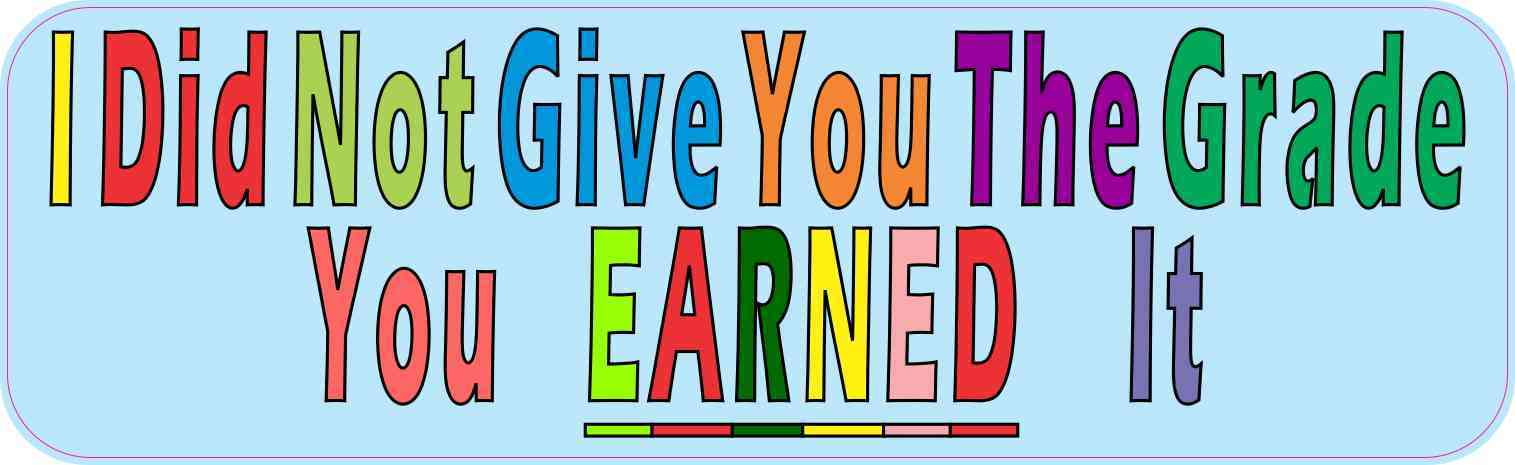 10in x 3in I Did Not Give Grade You Earned It Vinyl Sticker - Walmart.com