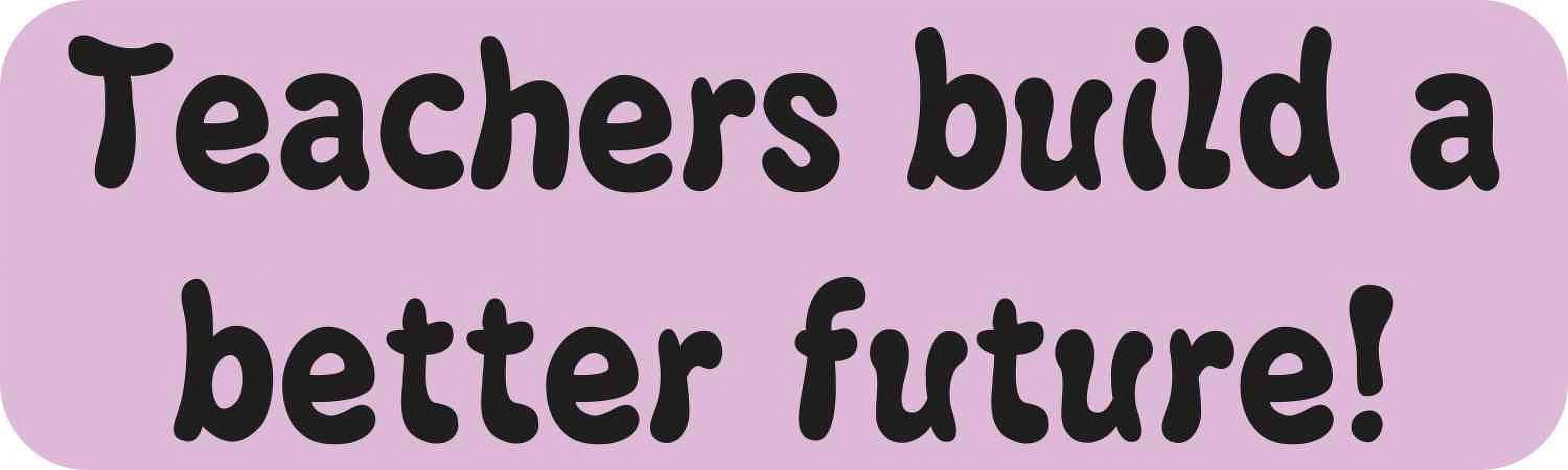 10in x 3in Teachers Build Better Future Bumper Sticker Decal Window ...