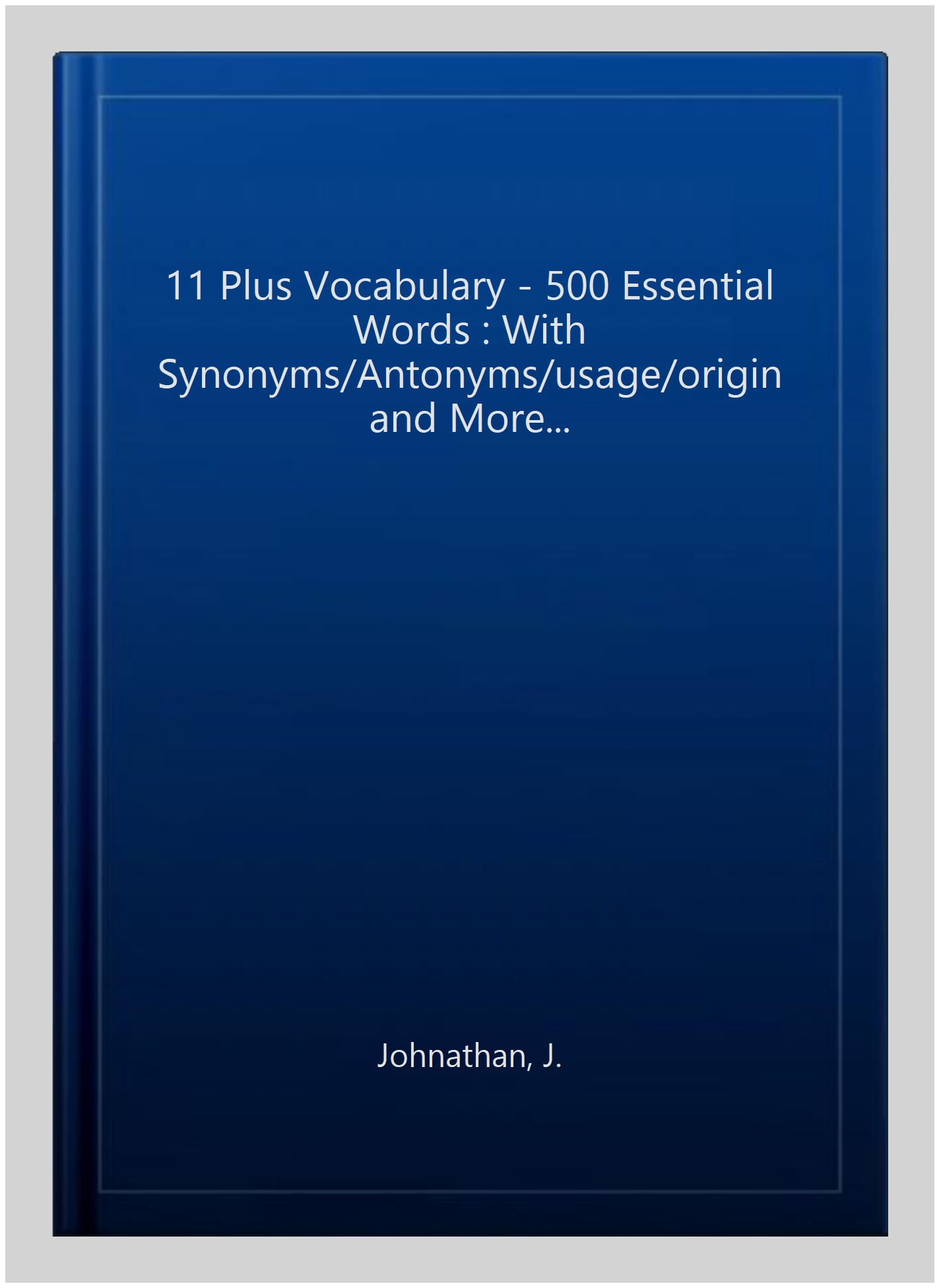 11 Plus Vocabulary - 500 Essential words: With Synonyms/Antonyms/Usage ...