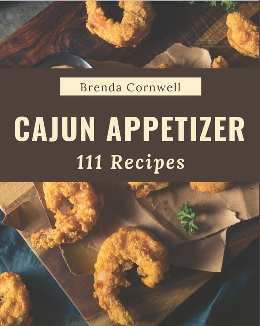 111 Cajun Appetizer Recipes: I Love Cajun Appetizer Cookbook! - Walmart.com