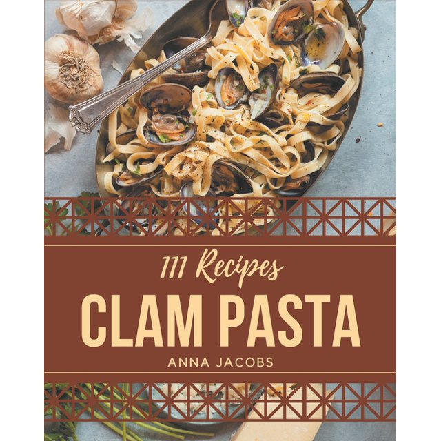 111 Clam Pasta Recipes : The Best Clam Pasta Cookbook that Delights ...