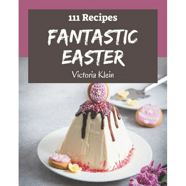 111 Fantastic Easter Recipes: Best-ever Easter Cookbook for Beginners ...