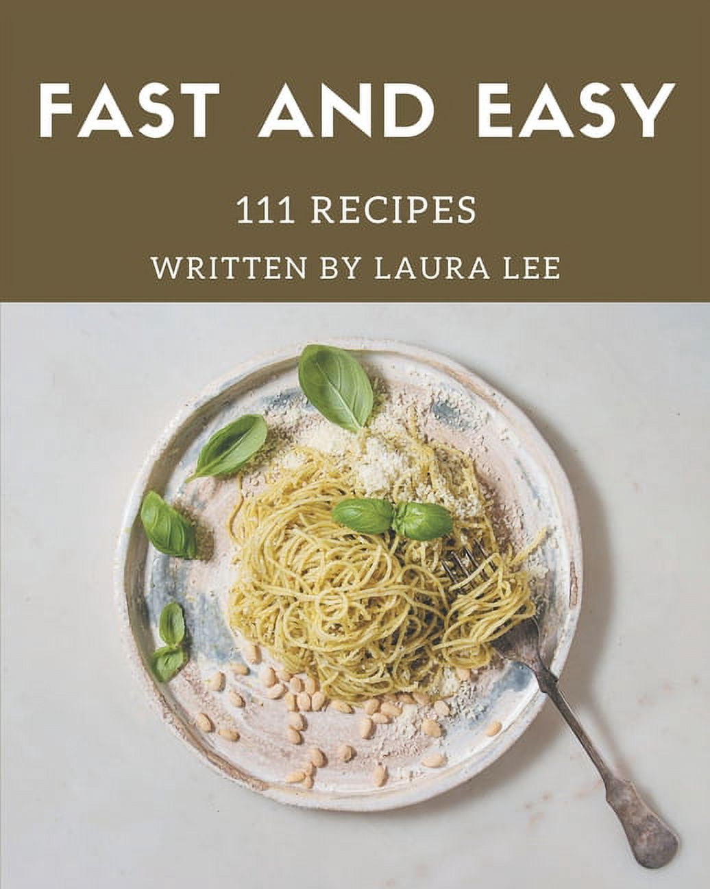 111 Fast And Easy Recipes: A Timeless Fast And Easy Cookbook ...