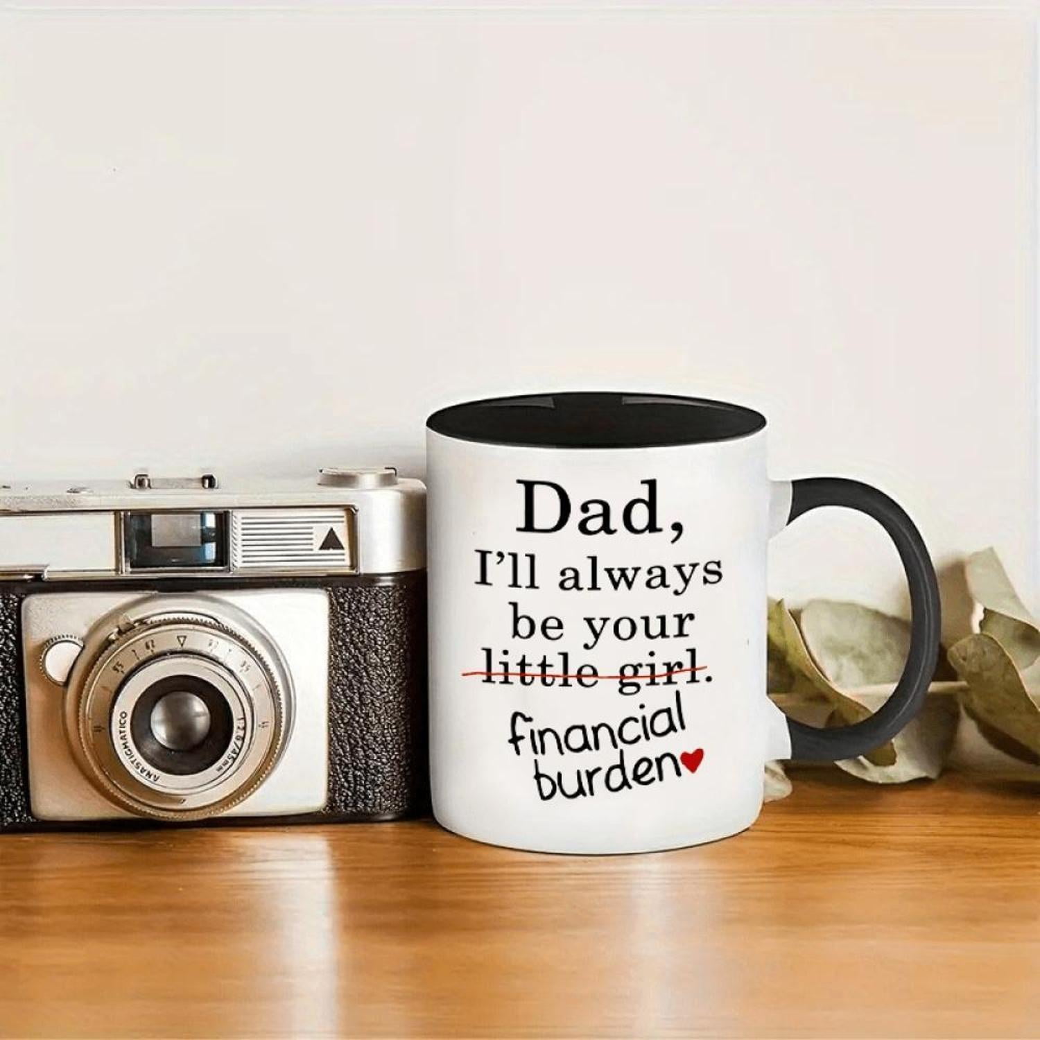 11oz Ceramic Coffee Mug Dad I ll Be Your Financial Burden Design ...