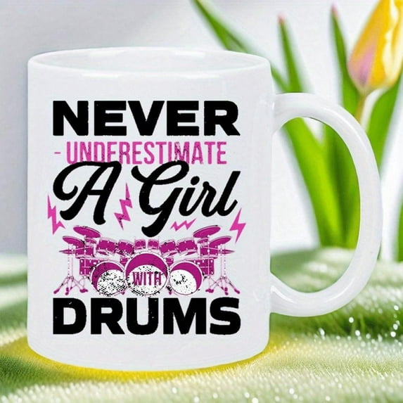 11oz Ceramic Coffee Mug With Never Underestimate A Girl With Drums ...