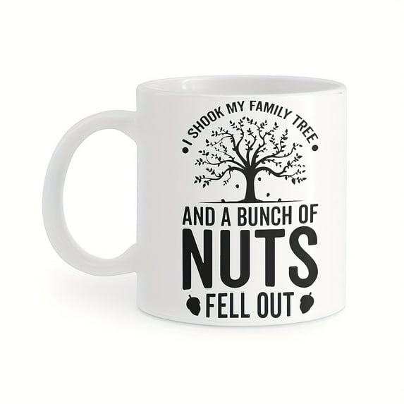 11oz Ceramic Mug With "I Shook My Family Tree And A Bunch Of Nuts Fell ...