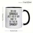 11oz Ceramic Mug with DID YOU SERIOUSLY JUST ASK IF YOU HAVE TO DO THIS ...