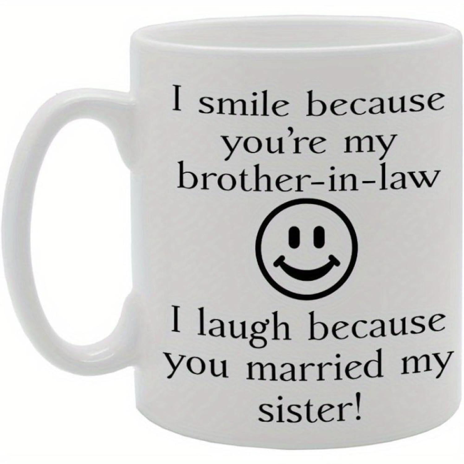11oz Funny Brother in Law Ceramic Mug I Smile Because My Brother in Law ...