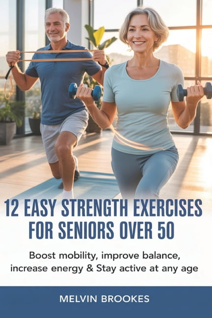 12 Easy Strength Exercises For Seniors Over 50: Boost Mobility, Improve ...