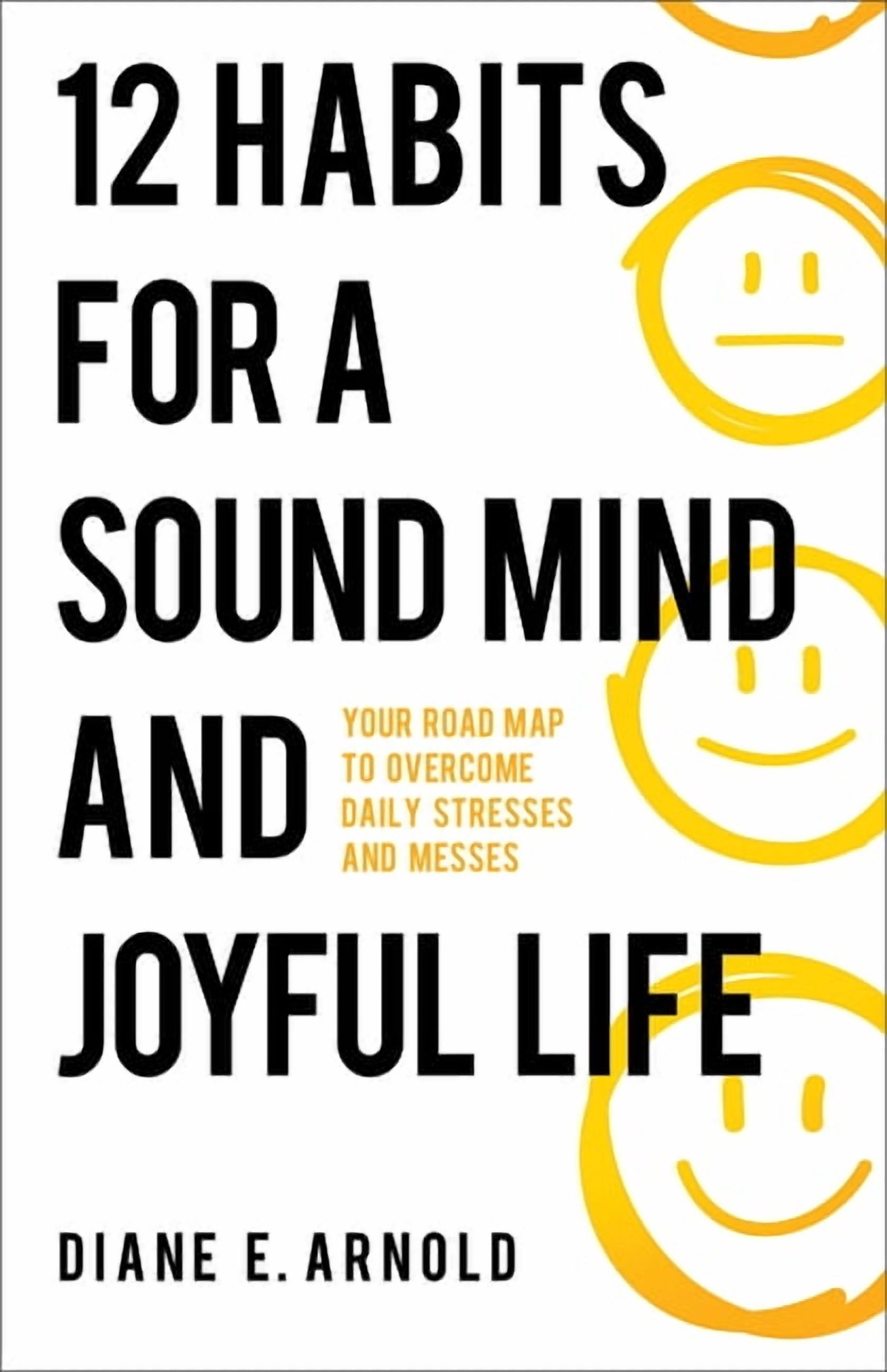 12 Habits for a Sound Mind and Joyful Life: Your Road Map to Overcome ...