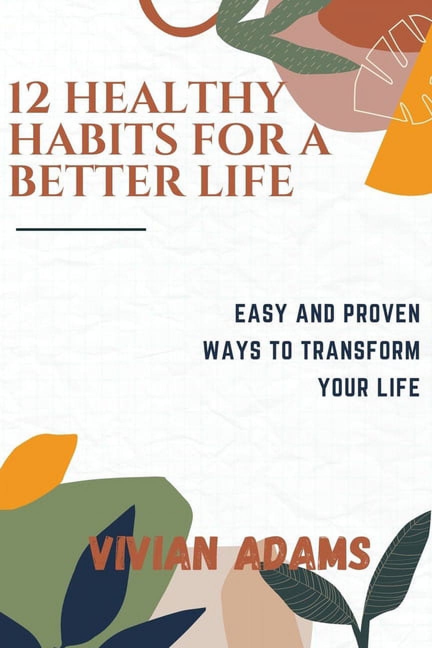12 Healthy Habits for a Better Life: Easy and proven ways to transform ...