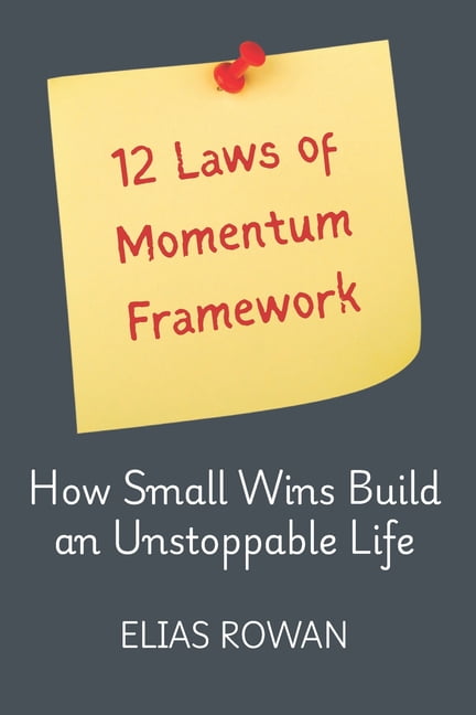 12 Laws of Momentum Framework: How Small Wins Build an Unstoppable Life ...