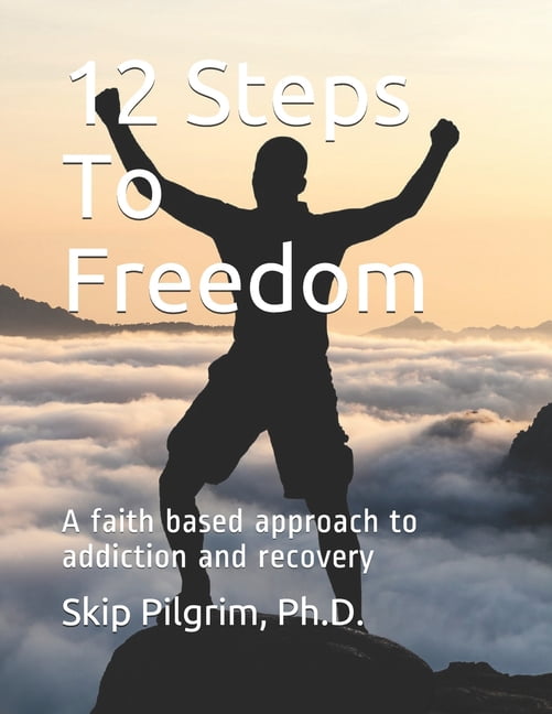 12 Steps To Freedom: A faith based approach to addiction recovery ...