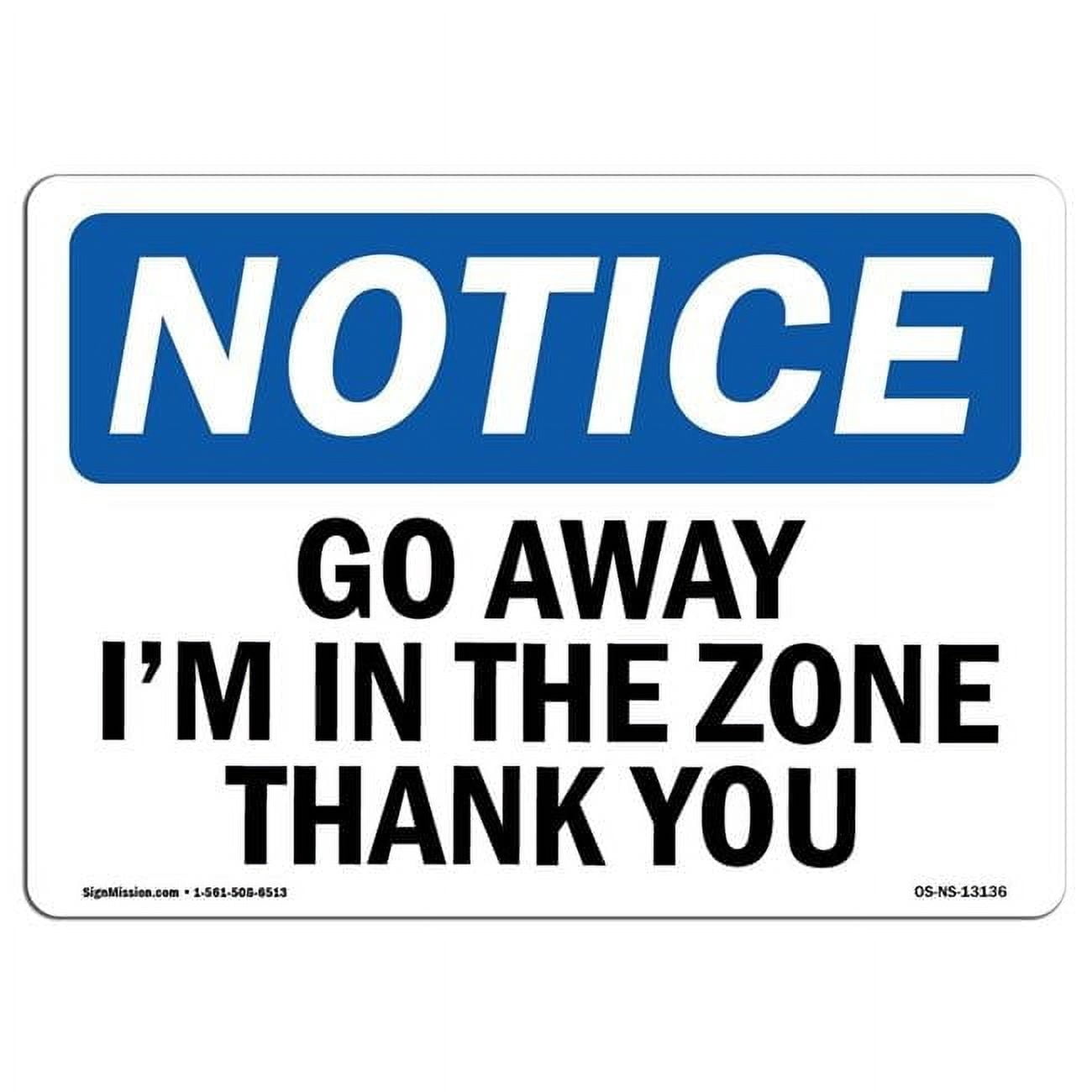 12 x 18 in. OSHA Notice Sign - Go Away I Am in the Zone Thank You ...