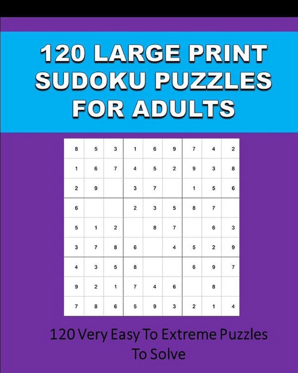 120 Large Print Sudoku Puzzles For Adults: 120 Very Easy To Extreme ...