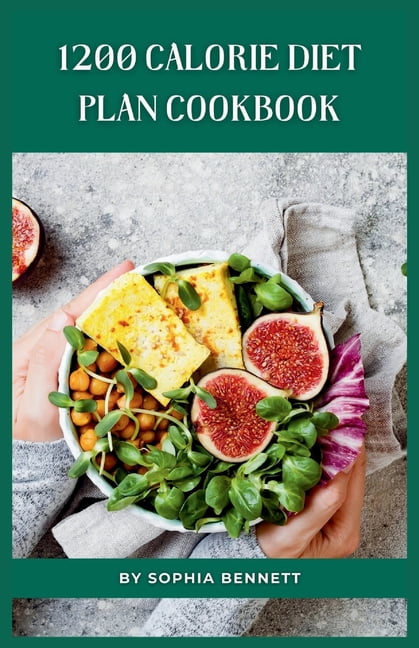 1200 Calorie Diet Plan Cookbook: Delicious and Easy Recipes to Help You ...