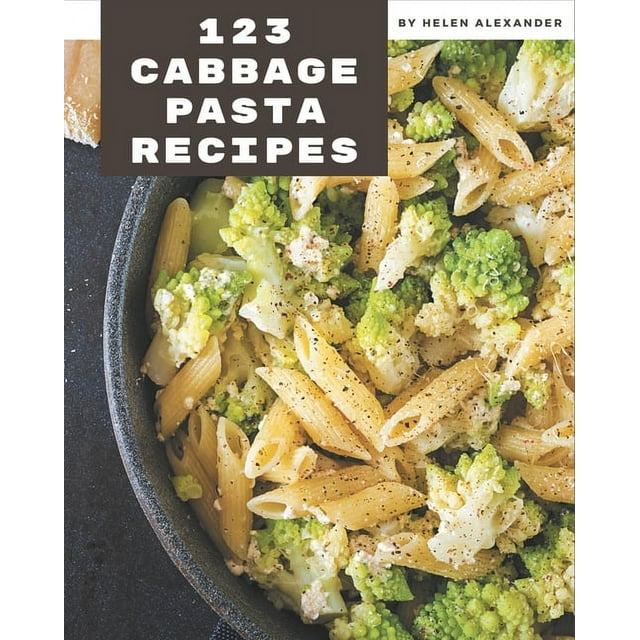 123 Cabbage Pasta Recipes : Best-ever Cabbage Pasta Cookbook for ...