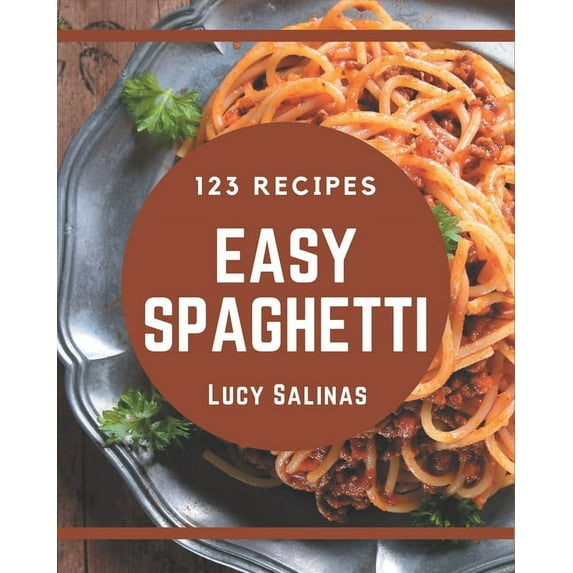 123 Easy Spaghetti Recipes: An Easy Spaghetti Cookbook for Effortless ...