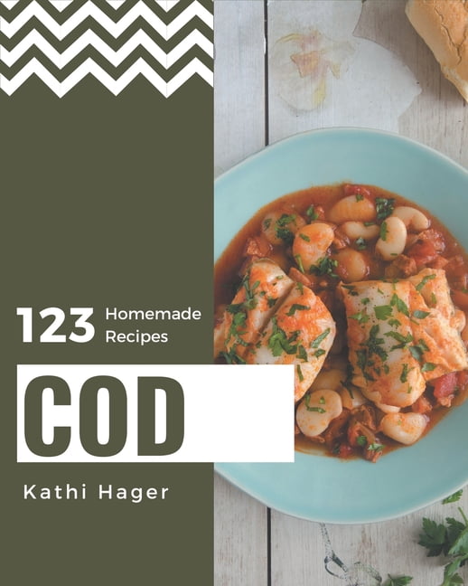 123 Homemade Cod Recipes: Everything You Need in One Cod Cookbook ...