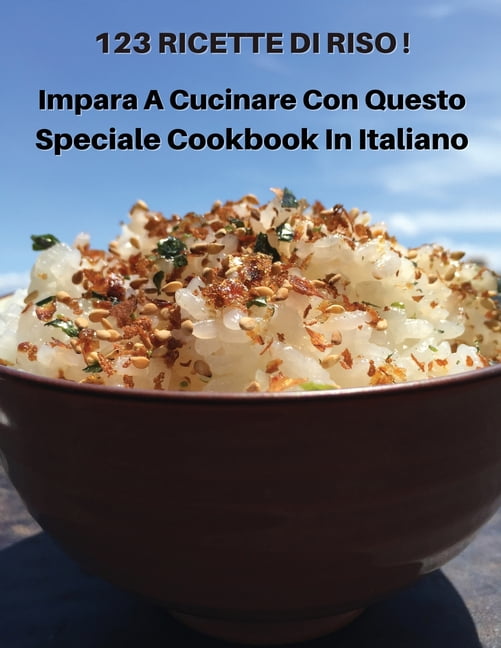 123 Ricette Di Riso - Impara a Cucinare Con Questo Speciale Cookbook in ...
