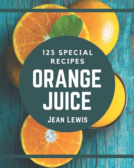 123 Special Orange Juice Recipes: From The Orange Juice Cookbook To The ...